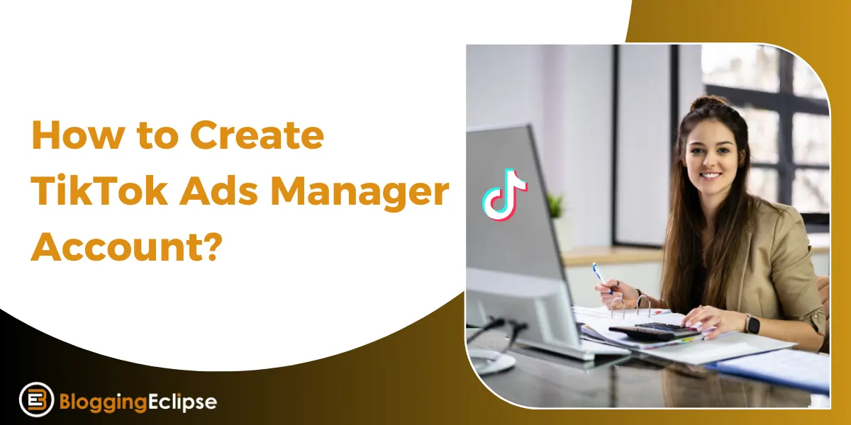 How to Create TikTok Ads Manager Account? (2025 Guide)